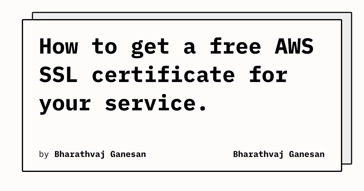 How to get a free AWS SSL certificate for your service. | Bharathvaj Ganesan