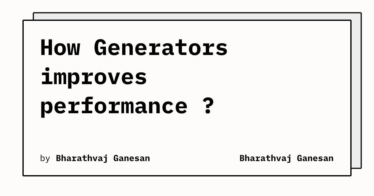 How Generators improves performance ? | Bharathvaj Ganesan