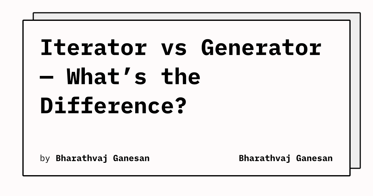 Iterator vs Generator — What’s the Difference? | Bharathvaj Ganesan