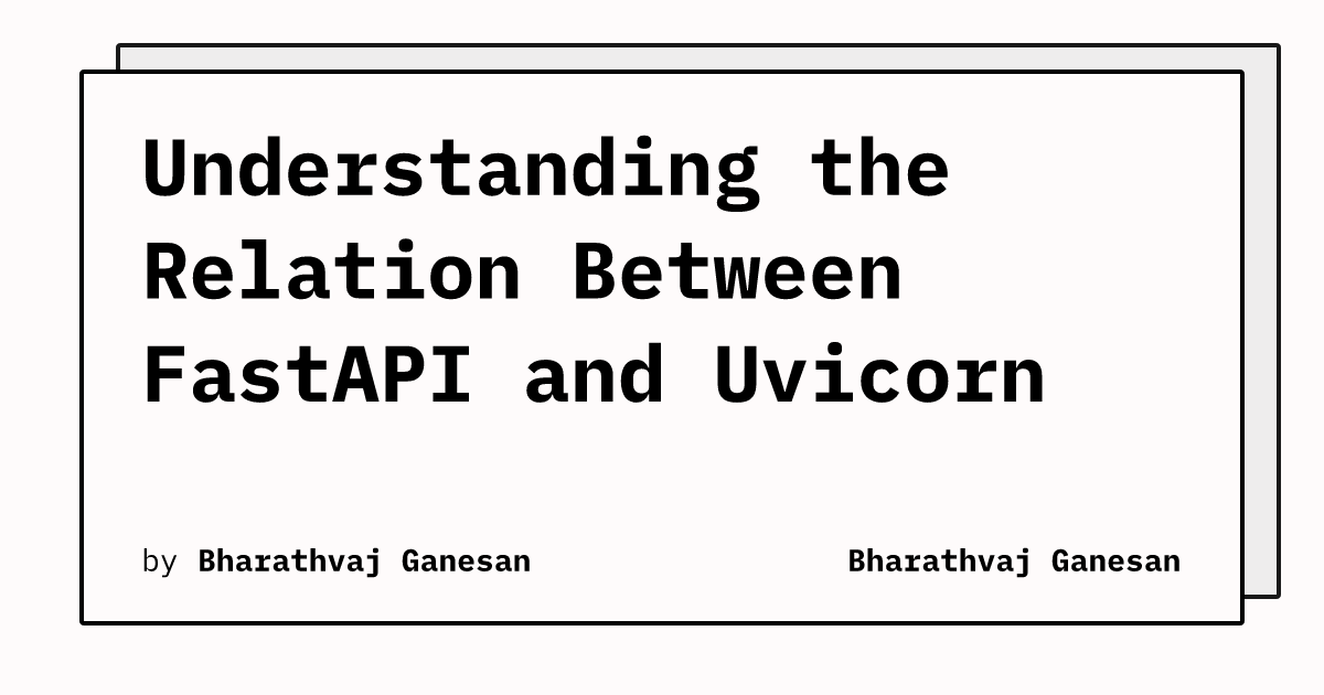 Understanding the Relation Between FastAPI and Uvicorn | Bharathvaj Ganesan