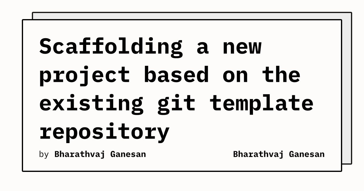 Scaffolding a new project based on the existing git template repository | Bharathvaj Ganesan
