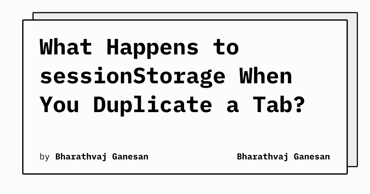 What Happens to sessionStorage When You Duplicate a Tab? | Bharathvaj ...
